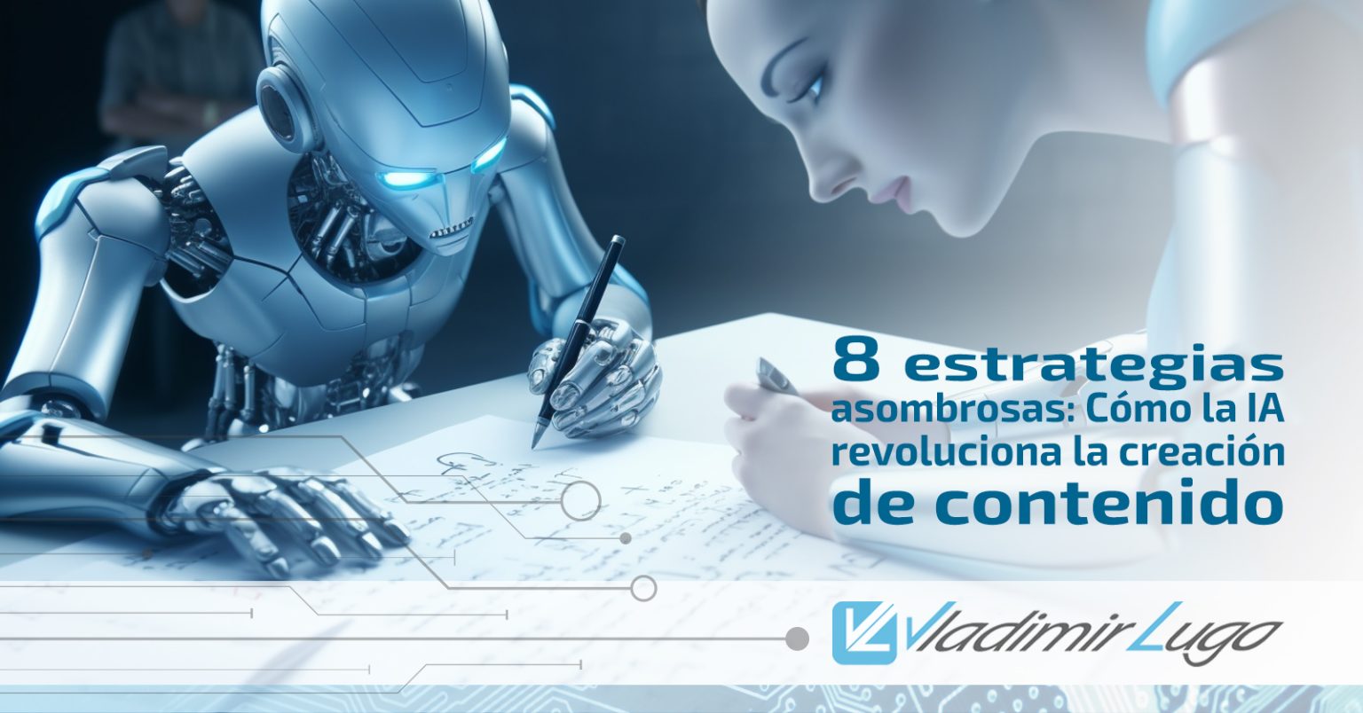 8 Estrategias Asombrosas: Cómo la IA revoluciona la Creación de Contenido – Vladimir Lugo