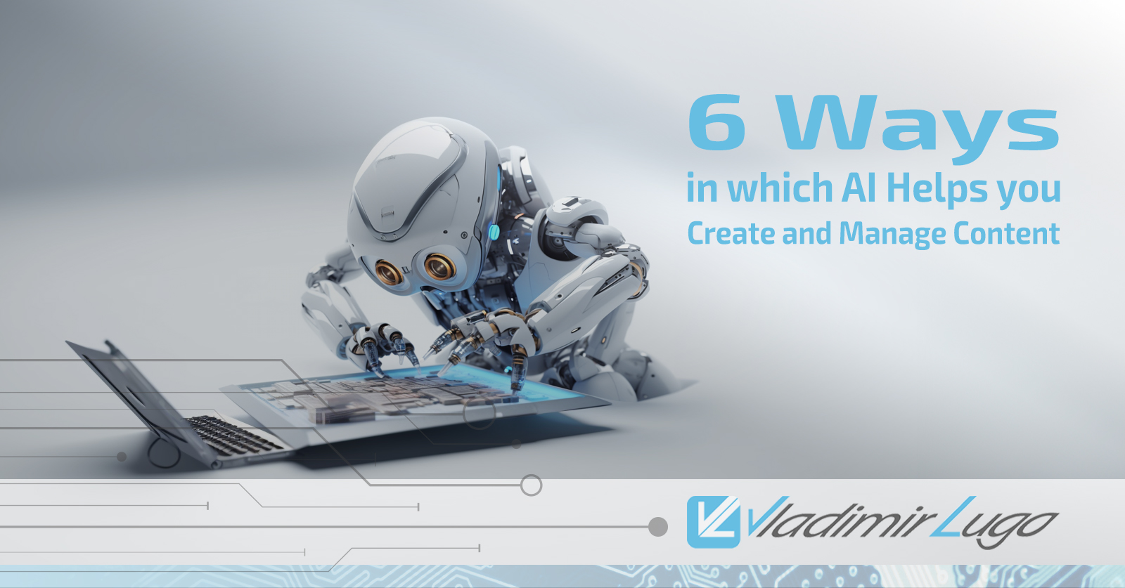 6 Ways in which AI Helps you Create and Manage Content – Vladimir Lugo